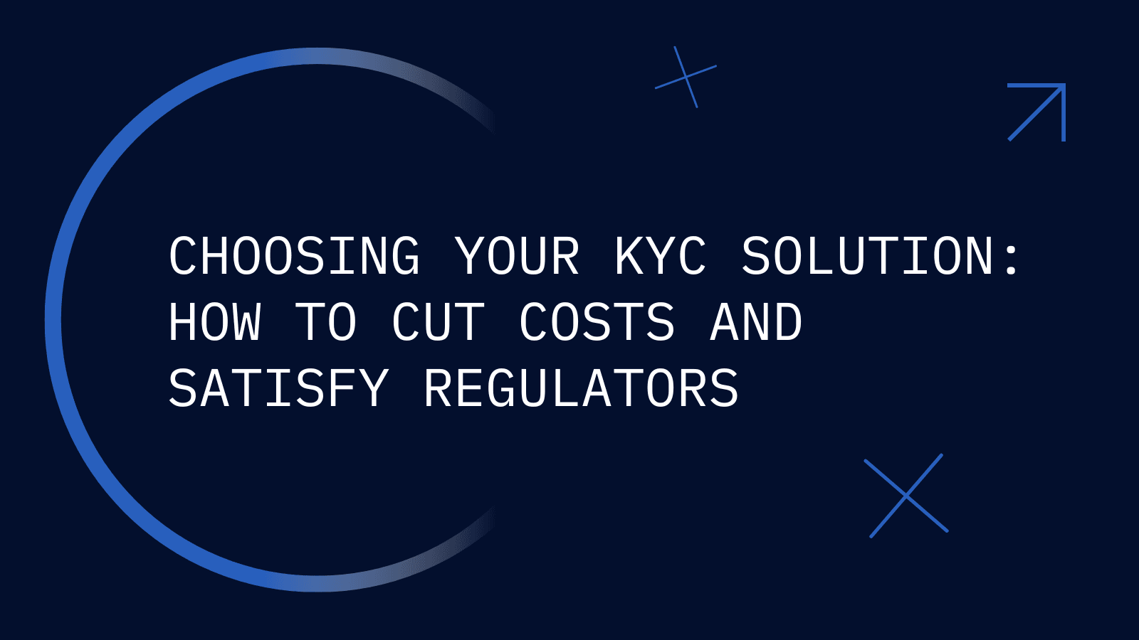 Choosing Your KYC Solution: How to Cut Costs and Satisfy Regulators